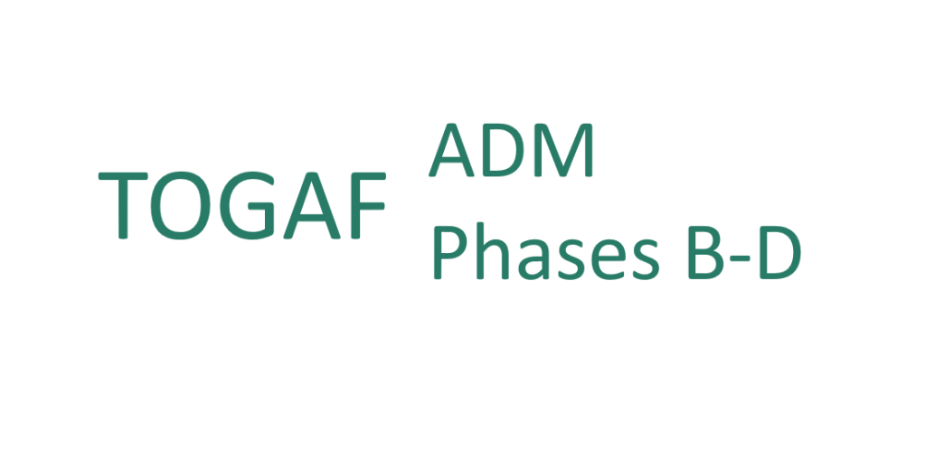 TOGAF 9.2 – ADM Architecture Development Method (B-D) – Masters Development